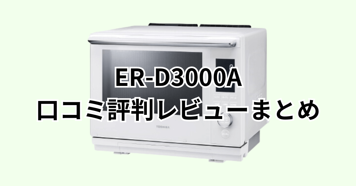 ER-D3000Aの口コミ評判レビュー！型落ち品は？東芝石窯ドーム | モノヒカ