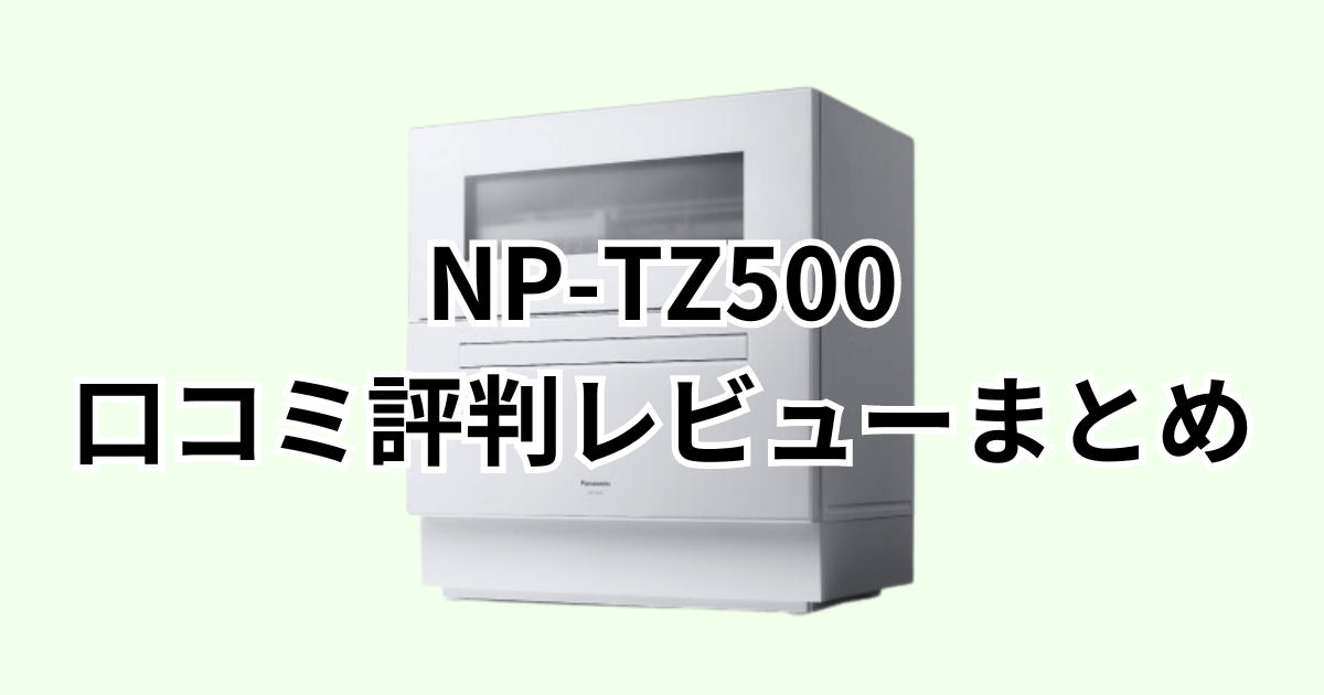 Np Tz500の口コミ評判レビュー！型落ち品は？パナソニック食器洗い乾燥機 モノヒカ
